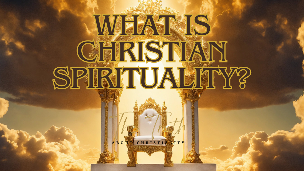 WHAT IS CHRISTIAN SPIRITUALITY? – The Truth About Christianity