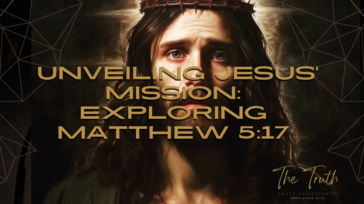 UNVEILING JESUS’ MISSION: EXPLORING MATTHEW 5:17 – The Truth About ...