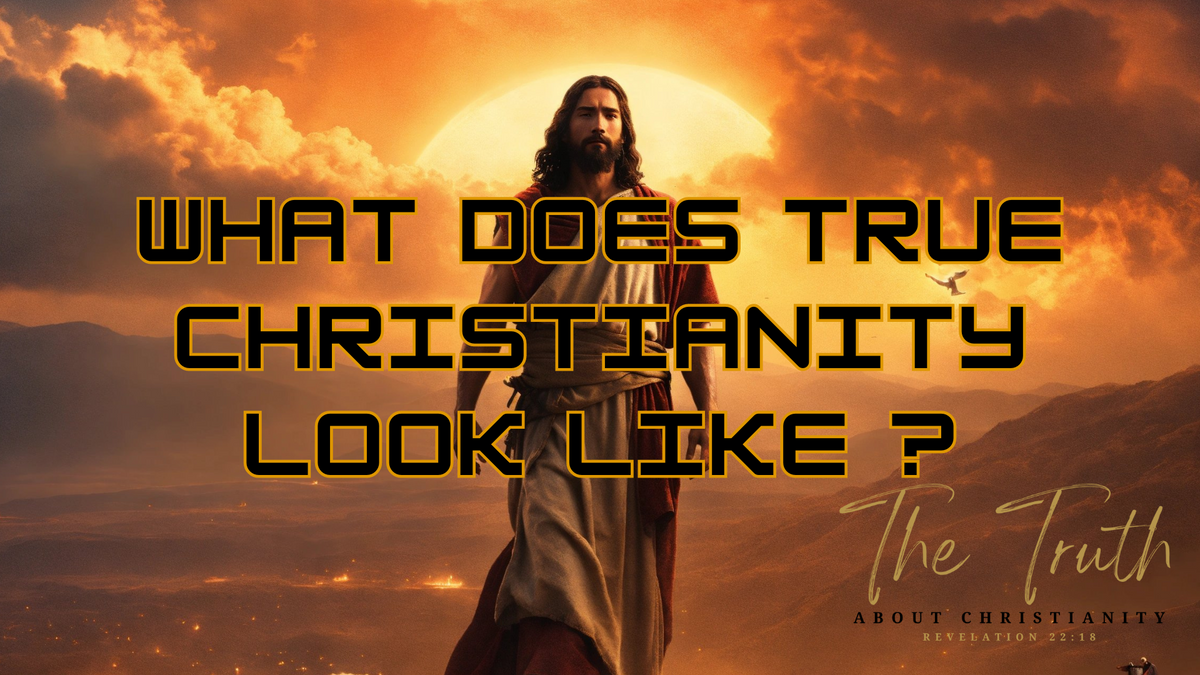 WHAT DOES TRUE CHRISTIANITY LOOK LIKE? – The Truth About Christianity